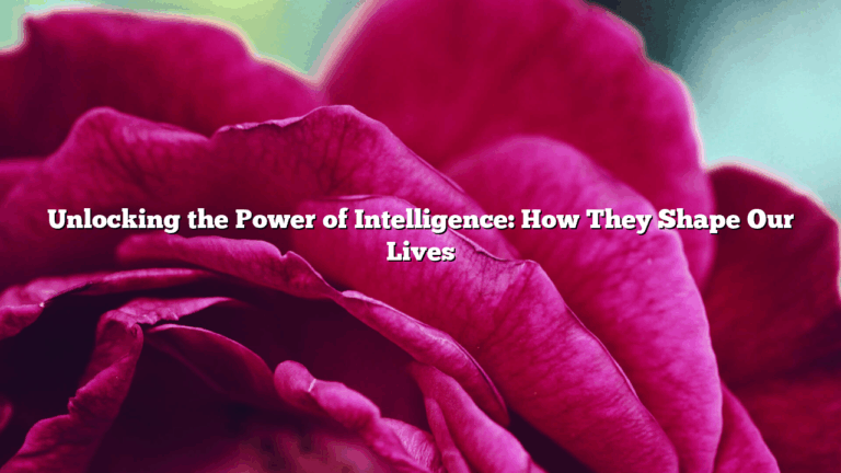 Unlocking the Power of Intelligence: How They Shape Our Lives – Just ...