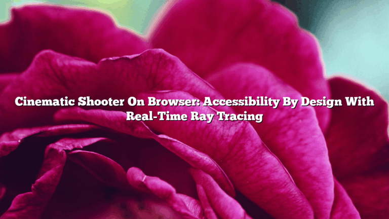 Cinematic Shooter On Browser: Accessibility By Design With Real-Time ...